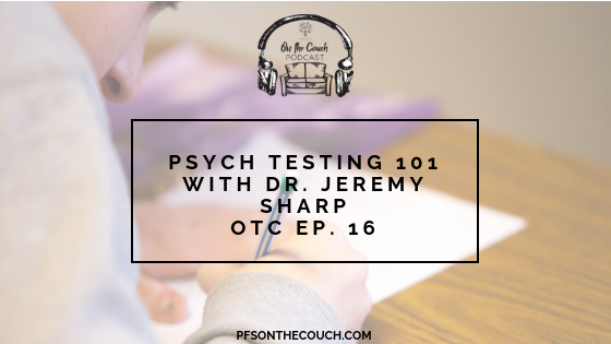 OTC Ep. 16 - Psych Testing 101 With Dr. Jeremy Sharp - On The Couch Podcast